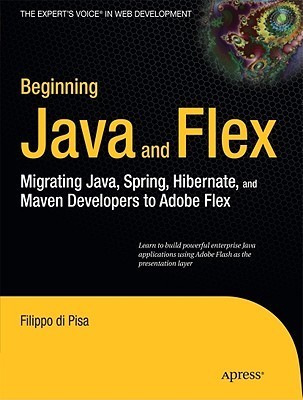 Beginning Java and Flex: Migrating Java, Spring, Hibernate and Maven Developers to Adobe Flex by ...