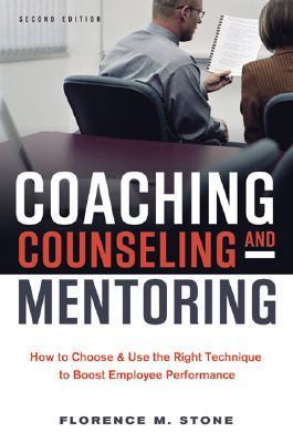 Coaching, Counseling & Mentoring: How to Choose & Use the Right ...