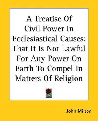 A Treatise Of Civil Power In Ecclesiastical Causes: That It Is Not ...