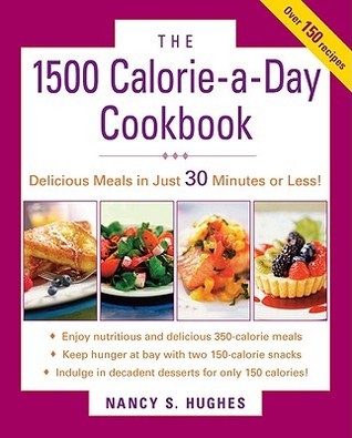 The 1500-Calorie-A-Day Cookbook by Nancy S. Hughes | Goodreads