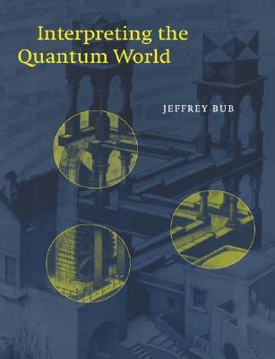 Interpreting the Quantum World by Jeffrey Bub | Goodreads