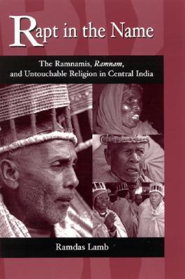 Rapt in the Name: The Ramnamis, Ramnam, and Untouchable Religion in ...