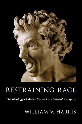 Restraining Rage: The Ideology of Anger Control in Classical Antiquity ...