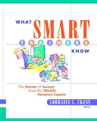 What Smart Trainers Know: The Secrets of Success from the World's ...