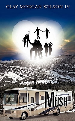 Mush by Clay Morgan Wiilson IV | Goodreads