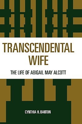 Transcendental Wife: The Life of Abigail May Alcott by Cynthia H ...