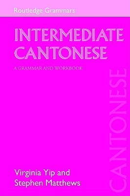 Intermediate Cantonese: A Grammar and Workbook by Virginia Yip | Goodreads