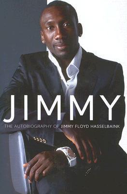 Jimmy: The Autobiography of Jimmy Floyd Hasselbaink by Jimmy Floyd ...