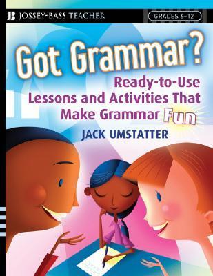 Got Grammar? Ready-to-Use Lessons and Activities That Make Grammar Fun ...
