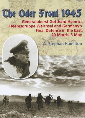 The Oder Front 1945: Volume 1 - Generaloberst Gotthard Heinrici ...