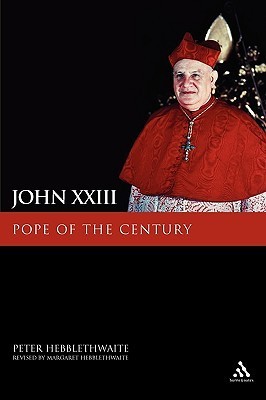 John XXIII: Pope of the Century by Peter Hebblethwaite | Goodreads