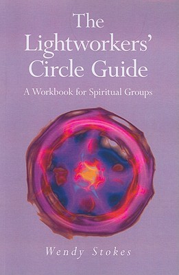 The Lightworkers' Circle Guide by Wendy Stokes | Goodreads