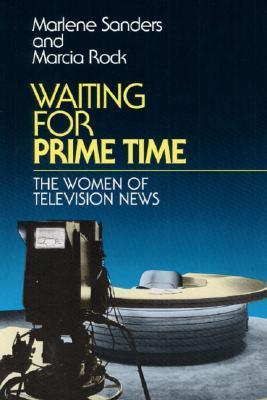 Waiting for Prime Time: THE WOMEN OF TELEVISION NEWS by Marlene Sanders ...