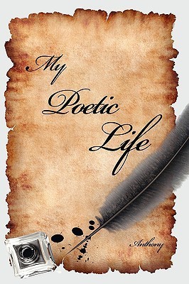 My Poetic Life by Anthony | Goodreads