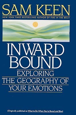 Inward Bound: Exploring the Geography of Your Emotions by Sam Keen ...