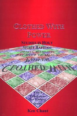 Clothed With Power: Studies in Holy Spirit Baptism by Ken Chant | Goodreads