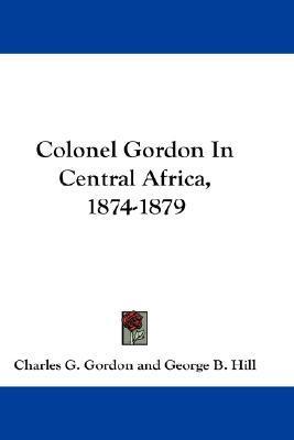 Colonel Gordon In Central Africa, 1874-1879 by Charles George Gordon ...