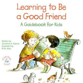 Learning to Be a Good Friend: A Guidebook for Kids by Christine A ...