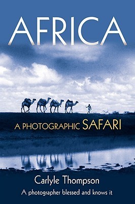 AFRICA: A PHOTOGRAPHIC SAFARI by Carlyle Thompson | Goodreads