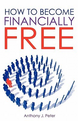 How to Become Financially Free by Anthony J. Peter | Goodreads