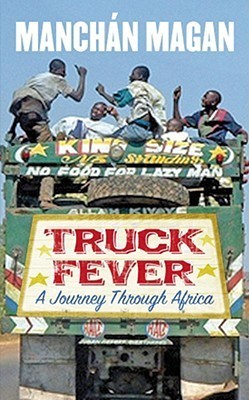 Truck Fever: A Journey Through Africa by Manchán Magan | Goodreads