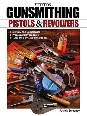 Gunsmithing: Pistols & Revolvers by Patrick Sweeney | Goodreads