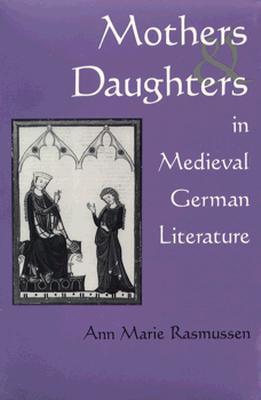Mothers and Daughters in Medieval German Literature by Ann Marie ...