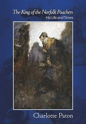 The King of the Norfolk Poachers: His Life and Times by Charlotte Paton ...