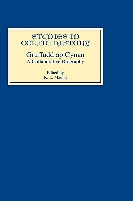 Gruffudd ap Cynan: A Collaborative Biography by Kari L. Maund | Goodreads