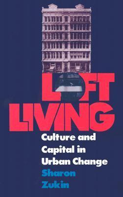 Loft Living: Culture and Capital in Urban Change by Sharon Zukin ...