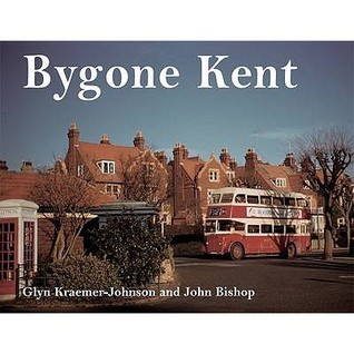 Bygone Kent by Glynn Kraemer-Johnson | Goodreads