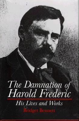 The Damnation of Harold Frederic: His Lives and Works by Bridget ...