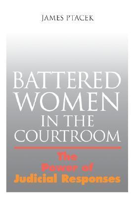 Battered Women In The Courtroom: The Power of Judicial Responses by ...