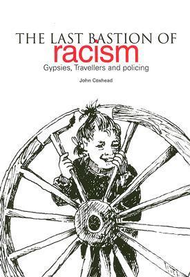 The Last Bastion of Racism?: Gypsies, Travellers and Policing by John ...