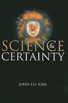 Science and Certainty by John T.O. Kirk | Goodreads