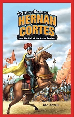 Hernan Cortes And the Fall of the Aztec Empire by Dan Abnett | Goodreads