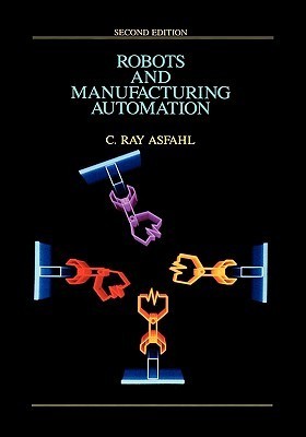 Robots and Manufacturing Automation, 2nd Edition by C. Ray Asfahl ...
