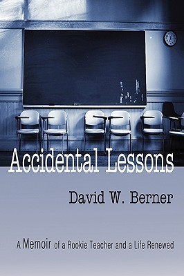 Accidental Lessons: A Memoir of a Rookie Teacher and a Life Renewed by ...