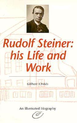 Rudolf Steiner: His Life and Work by Gilbert Childs | Goodreads