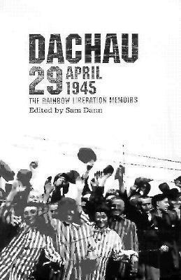 Dachau 29 April 1945: The Rainbow Liberation Memoirs by Sam Dann ...