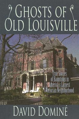Ghosts of Old Louisville: True Tales of Hauntings in America's Largest ...
