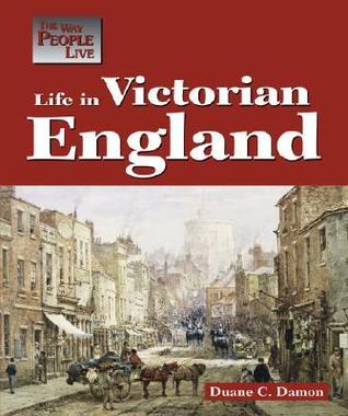Life in Victorian England (Way People Live) by Duane Damon | Goodreads
