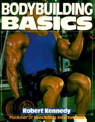 Bodybuilding Basics by Robert Kennedy | Goodreads