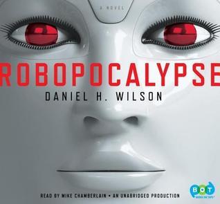 Robopocalypse by Daniel H. Wilson | Goodreads