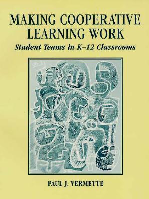 Making Cooperative Learning Work: Student Teams in K-12 Classrooms by Paul J. Vermette | Goodreads
