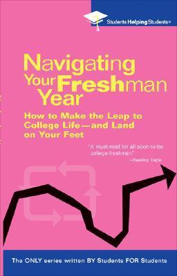 Navigating Your Freshman Year: How to Make the Leap to College Life-and ...