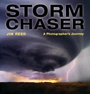 Storm Chaser: A Photographer's Journey by Jim Reed | Goodreads