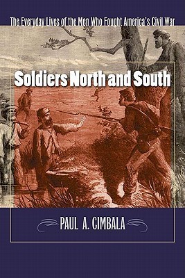 Soldiers North And South: The Everyday Experiences of the Men Who ...