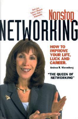 Nonstop Networking: How to Improve Your Life, Luck, and Career by Andrea Nierenberg | Goodreads