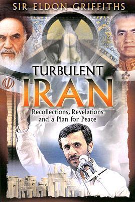 Turbulent Iran: Recollections, Revelations and a Proposal for Peace by ...